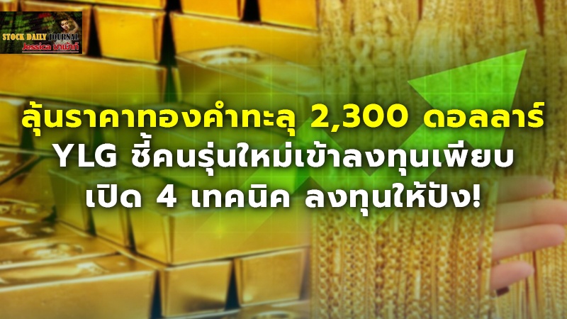 ลุ้นราคาทองคำทะลุ 2,300 ดอลลาร์ YLG ชี้คนรุ่นใหม่เข้าลงทุนเพียบ เปิด 4 เทคนิค ลงทุนให้ปัง ...